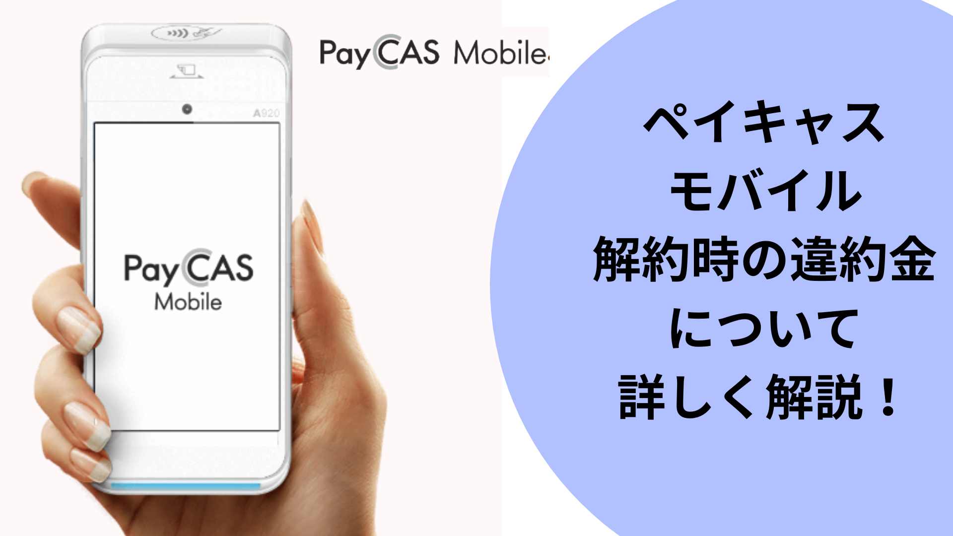 PayCAS Mobile（ペイキャスモバイル）の解約時の違約金について詳しく解説！ - お店のキャッシュレス決済端末の情報サイト
