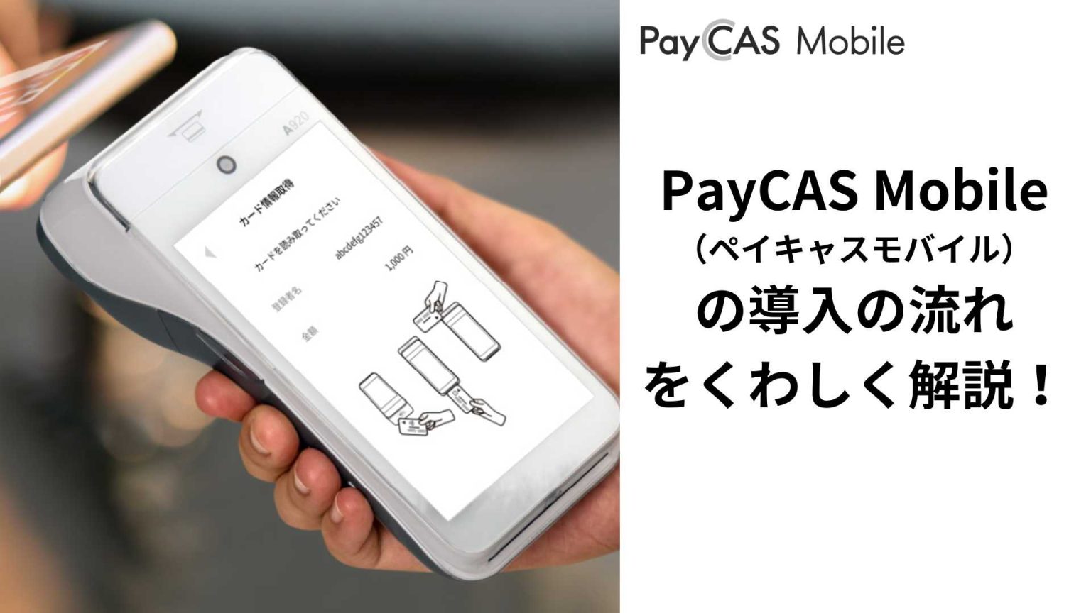 PayCAS Mobile（ペイキャスモバイル）の導入の流れを詳しく解説！ - お店のキャッシュレス決済端末の情報サイト